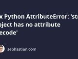 Fix Python Attributeerror Str Object Has No Attribute Decode