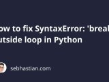 How To Fix Syntaxerror Break Outside Loop In Python Sebhastian