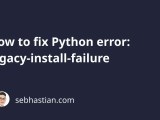 How To Fix Python Error Legacy Install Failure Sebhastian