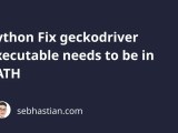 Python Fix Geckodriver Executable Needs To Be In Path Sebhastian