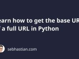Learn How To Get The Base Url Of A Full Url In Python Sebhastian