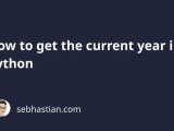 How To Get The Current Year In Python Sebhastian