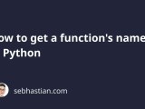 How To Get A Function S Name In Python Sebhastian
