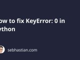 How To Fix Keyerror 0 In Python Sebhastian