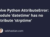 Solve Python Attributeerror Module Datetime Has No Attribute