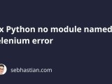 Fix Python No Module Named Selenium Error Sebhastian