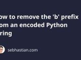 How To Remove The B Prefix From An Encoded Python String Sebhastian