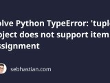 Solve Python Typeerror Tuple Object Does Not Support Item Assignment