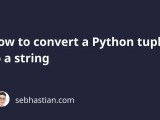 How To Convert A Python Tuple To A String Sebhastian