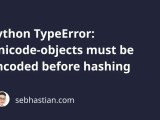 Python Typeerror Unicode Objects Must Be Encoded Before Hashing