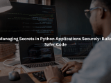 Managing Secrets In Python Applications Securely Build Safer Code