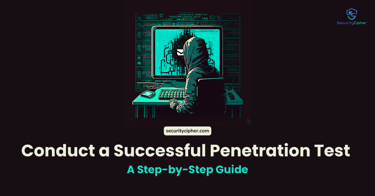 How to Conduct a Successful Penetration Test: A Step-by-Step Guide ...