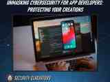 Unmasking Cybersecurity For App Developers Protecting Your Creations