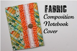 Tutorial: Fabric Composition Notebook Cover – Sewing