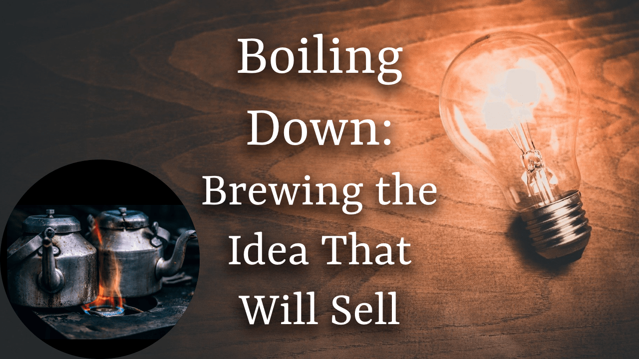 Boiling Down: Brewing the Idea that Will Sell | ShaneScribe