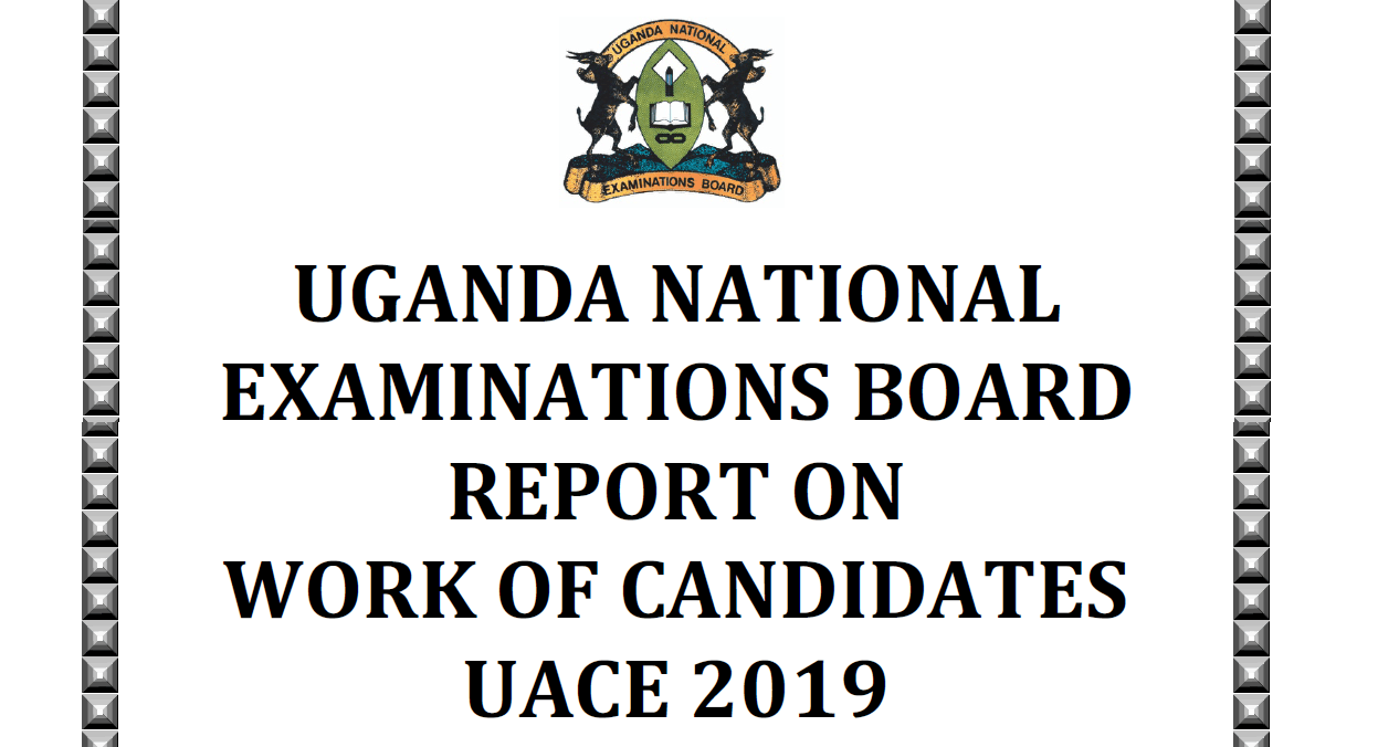 REPORT ON WORK OF CANDIDATES UACE 2019 BY UGANDA NATIONAL EXAMINATIONS ...