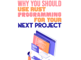 7 Reasons Why You Should Use Rust Programming For Your Next Project