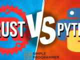 Rust Vs Python Is This The Language Of The Future Simple Programmer