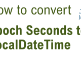 Java Convert Epoch Seconds To Localdatetime