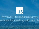 My Favourite Javascript Array Methods For Dealing With Api Data