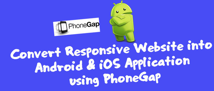 How to Convert Responsive Website into Android & iOS Application using PhoneGap