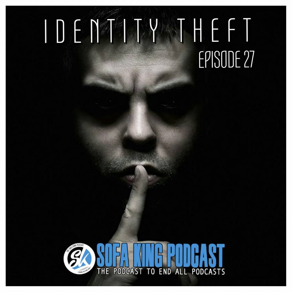 Episode 27: Identity Theft Part One - Sofa King Podcast