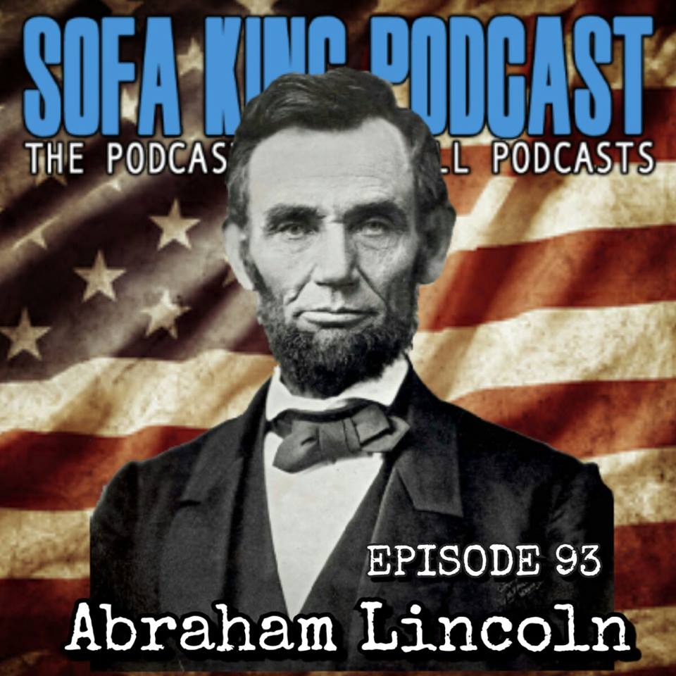 Episode 93: Abraham Lincoln-Emancipator or Dictator? - Sofa King Podcast