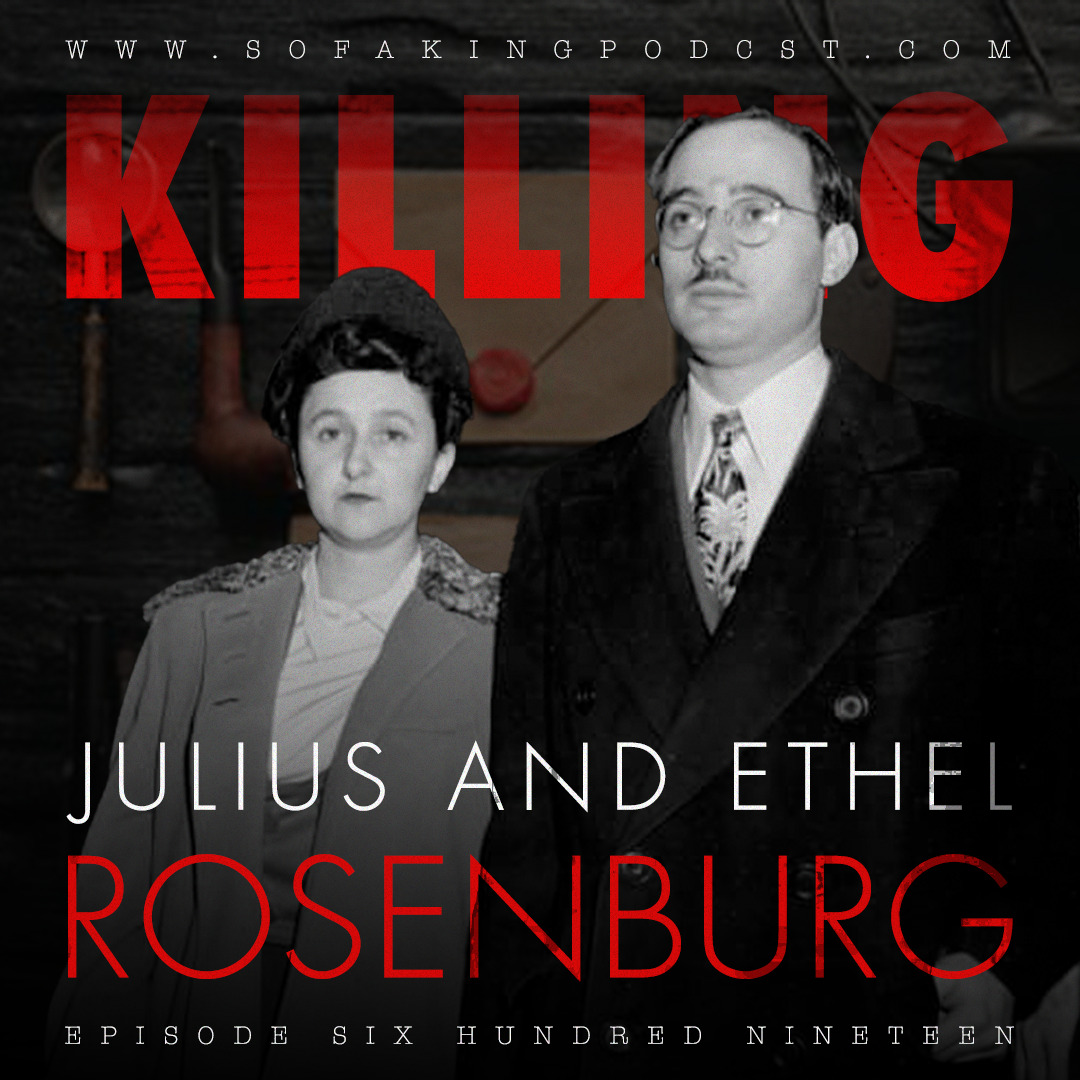 Episode 619: The Rosenbergs: Espionage to Execution - Sofa King Podcast