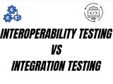 Interoperability Testing Vs Integration Testing What S The Difference