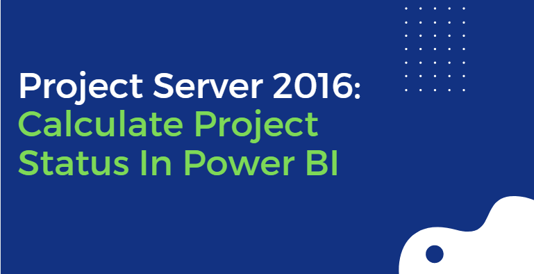 Project Server: Calculate Project Status In Power BI | SPGeeks