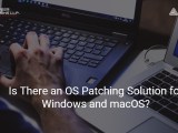 Is There An Os Patching Solution For Windows And Macos