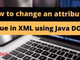 How To Change An Attribute Value In Xml Using Java Dom Stackhowto