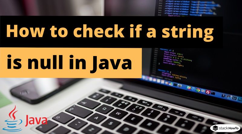 How to check if a string is null in Java - StackHowTo