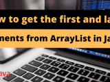 How To Get The First And Last Elements From Arraylist In Java Stackhowto