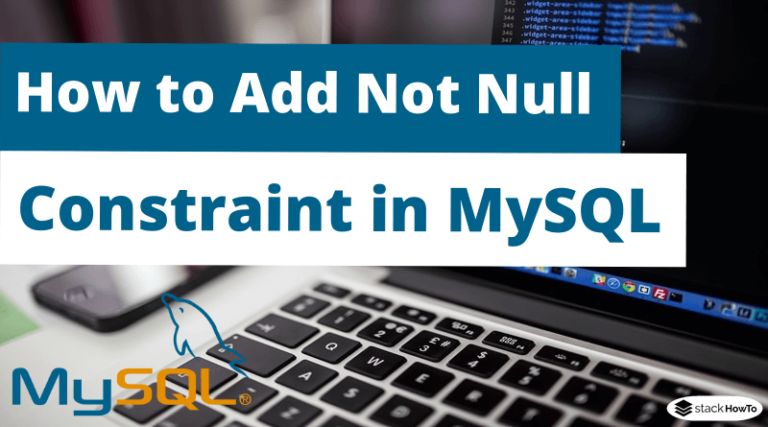 How to Add NOT NULL Constraint in MySQL using ALTER Command - StackHowTo