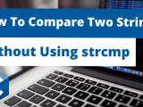 How To Compare Two Strings In C Using For Loop Without Strcmp Stackhowto