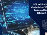 Sql Vs R For Data Manipulation Faster And More Efficient
