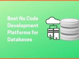 Top 10 No Code Development Platforms For Database Management