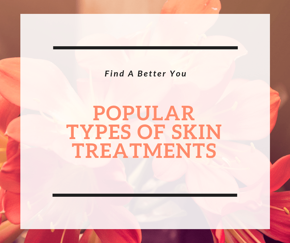 Popular Skin Treatments | Skincare Treatments | Find A Better You