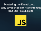 Mastering The Event Loop Why Javascript Isn T Asynchronous But Still