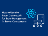 How To Use The React Context Api For State Management In Server Components