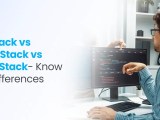 Full Stack Vs Mean Stack Vs Mern Stack Know The Differences