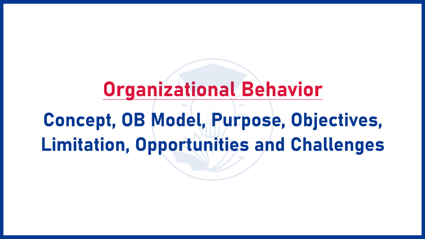Organizational Behavior: Concept, OB Model, Purpose, Objectives ...