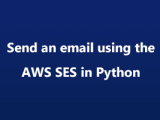 Send An Email Using The Aws Ses In Python Studysection Blog