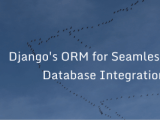 Django Orm For Seamless Database Integration Ss Blog