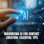 Maximizing AI For Content Creation: Essential Tips - Subscribed.FYI