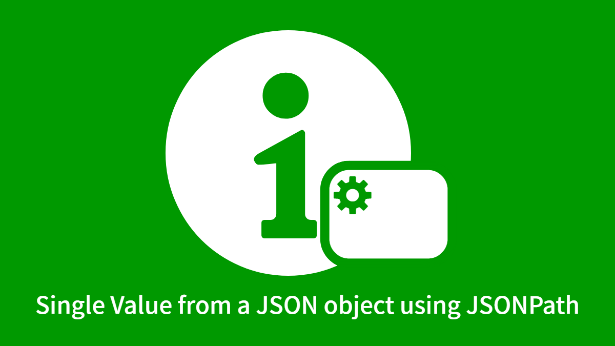 Single Value from a JSON object using JSONPath – Questetra Support