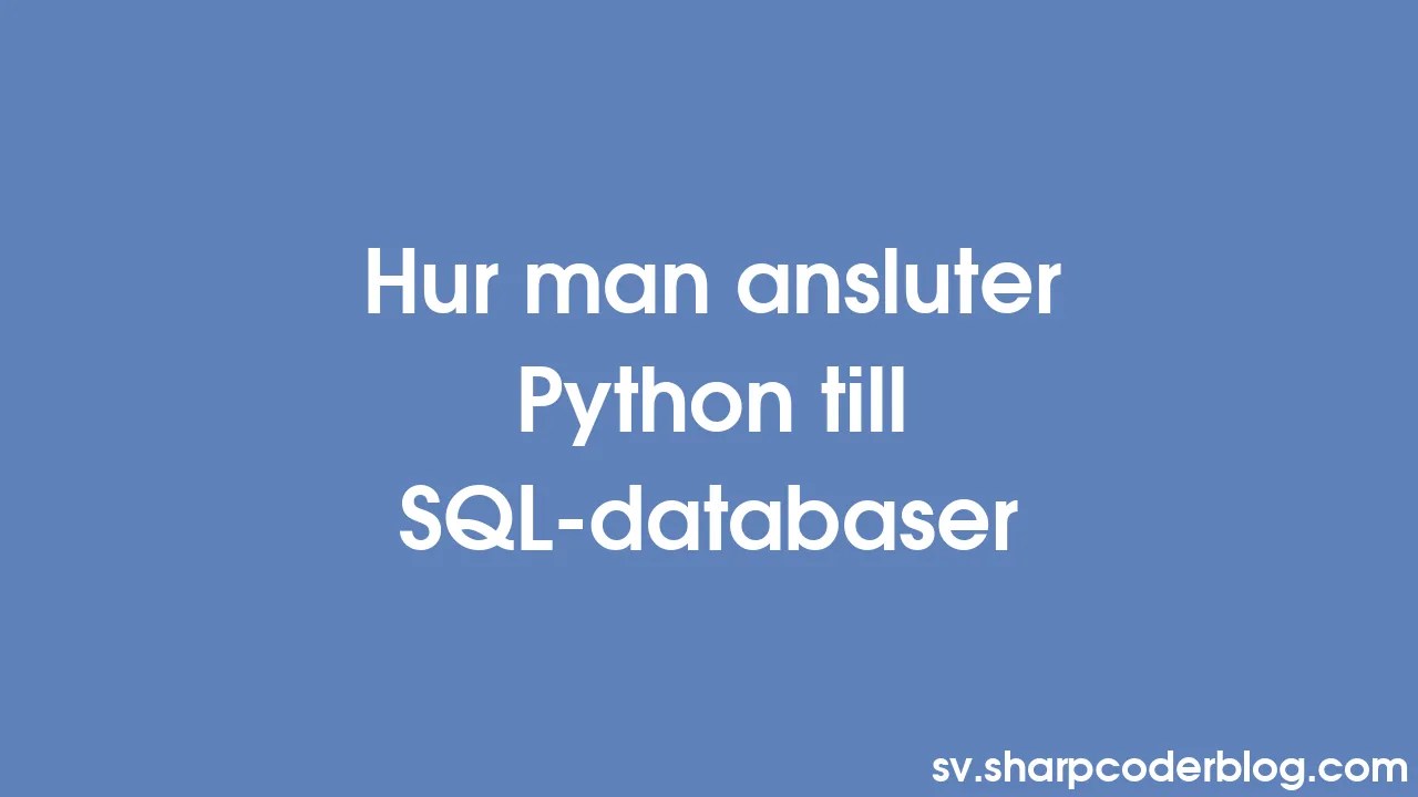 Hur Man Ansluter Python Till Sql Databaser Sharp Coder Blog