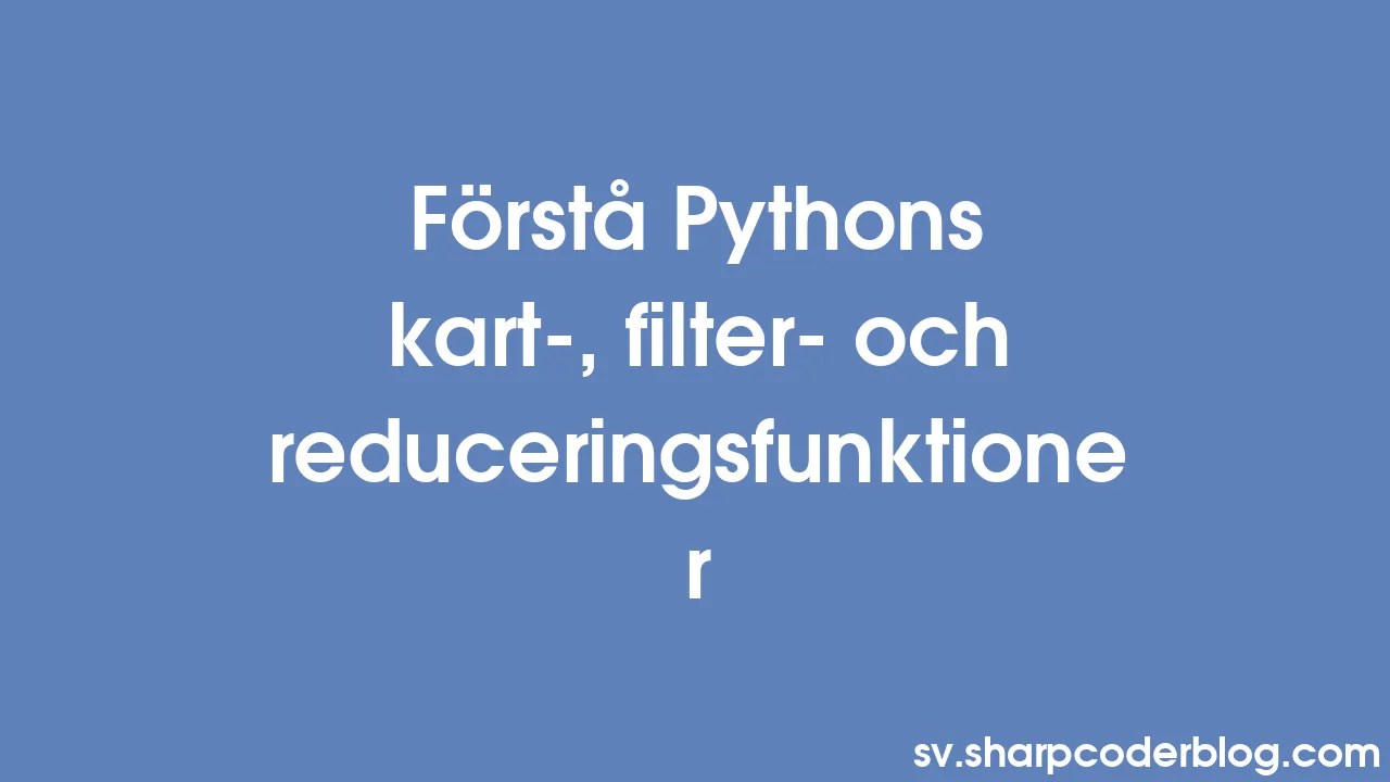 Förstå Pythons Kart Filter Och Reduceringsfunktioner Sharp Coder Blog