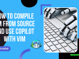 How To Compile Vim From Source And Use Copilot With Vim Sysadmin